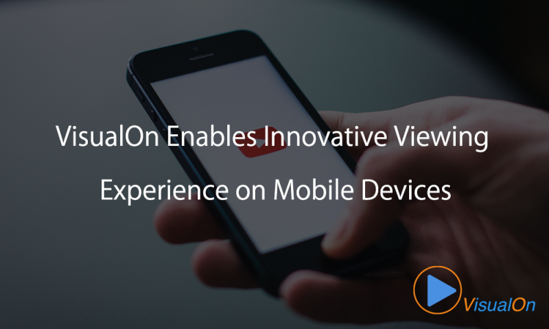 VisualOn Enables Innovative Viewing Experience on Mobile Device