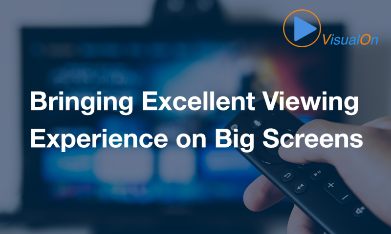 Bringing Excellent Viewing Experience on Big Screens